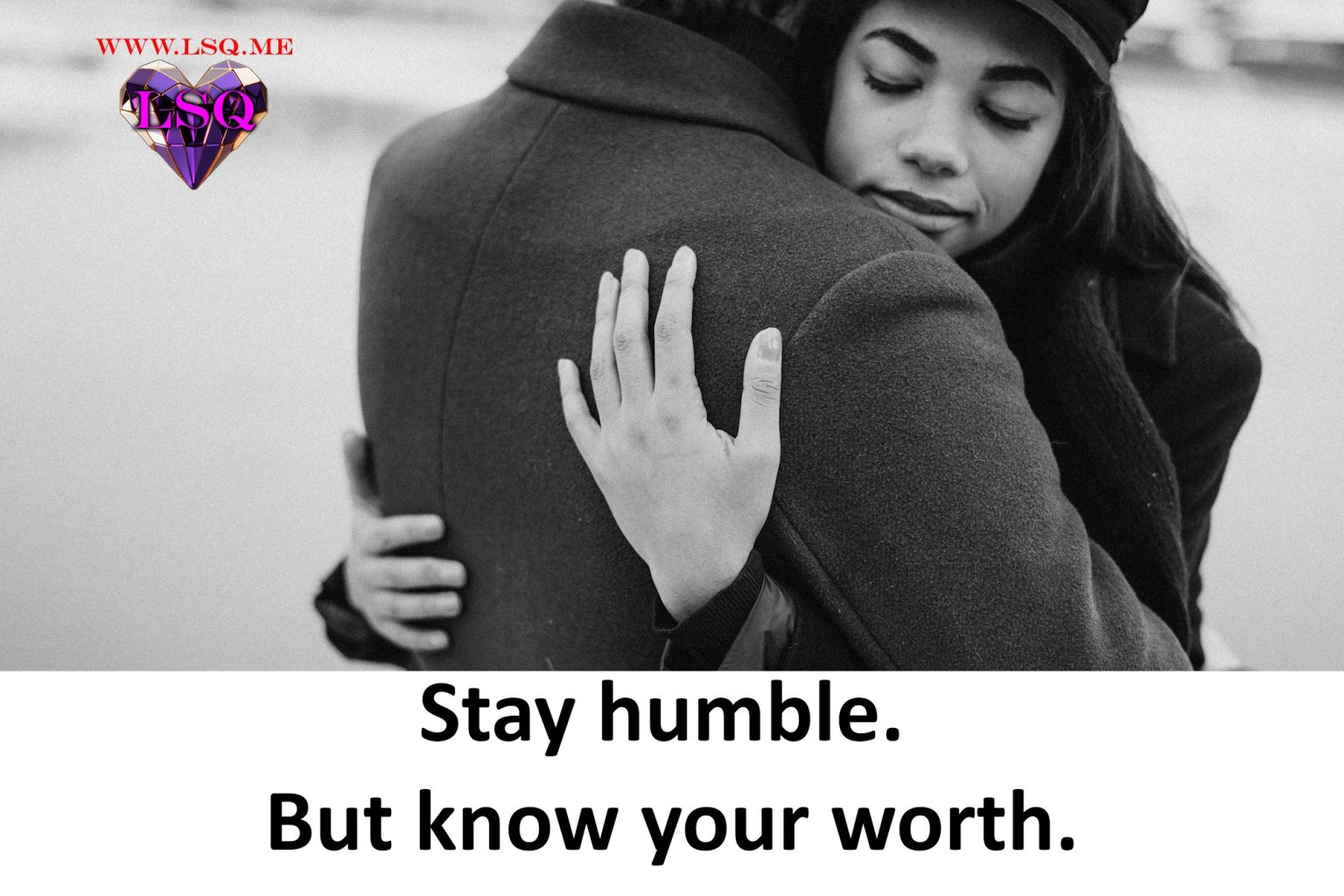 Stay humble. But know your worth. – LSQ