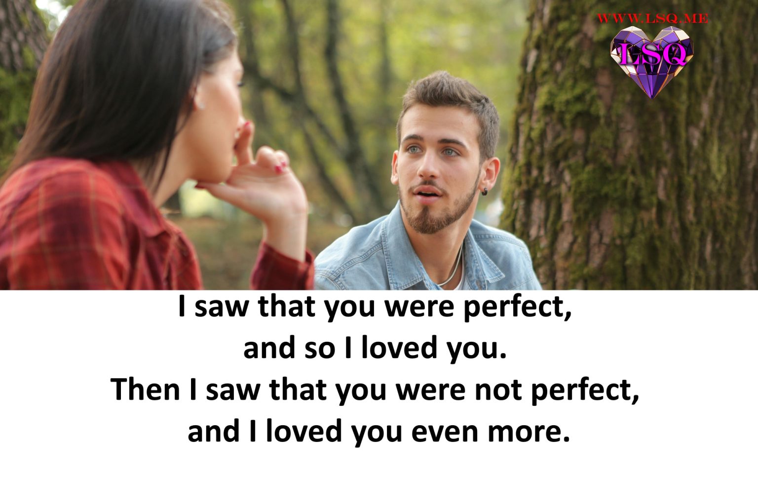 “I saw that you were perfect, and so I loved you. Then I saw that you ...
